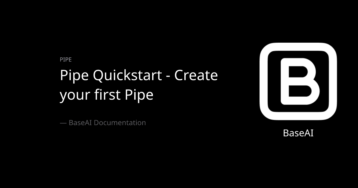 Pipe Quickstart - Create your first Pipe - Pipe - BaseAI